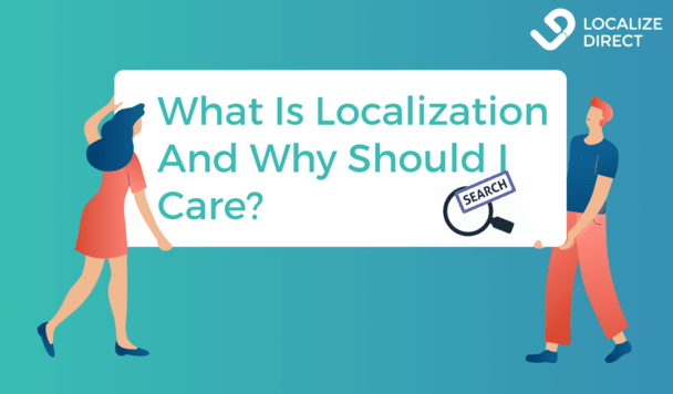 What Is Localization And Why Should I Care? | LocalizeDirect